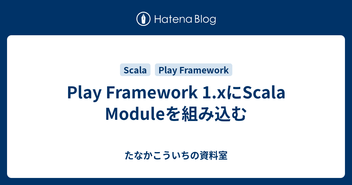 Play Framework 1.xにScala Moduleを組み込む - たなかこういちの資料室