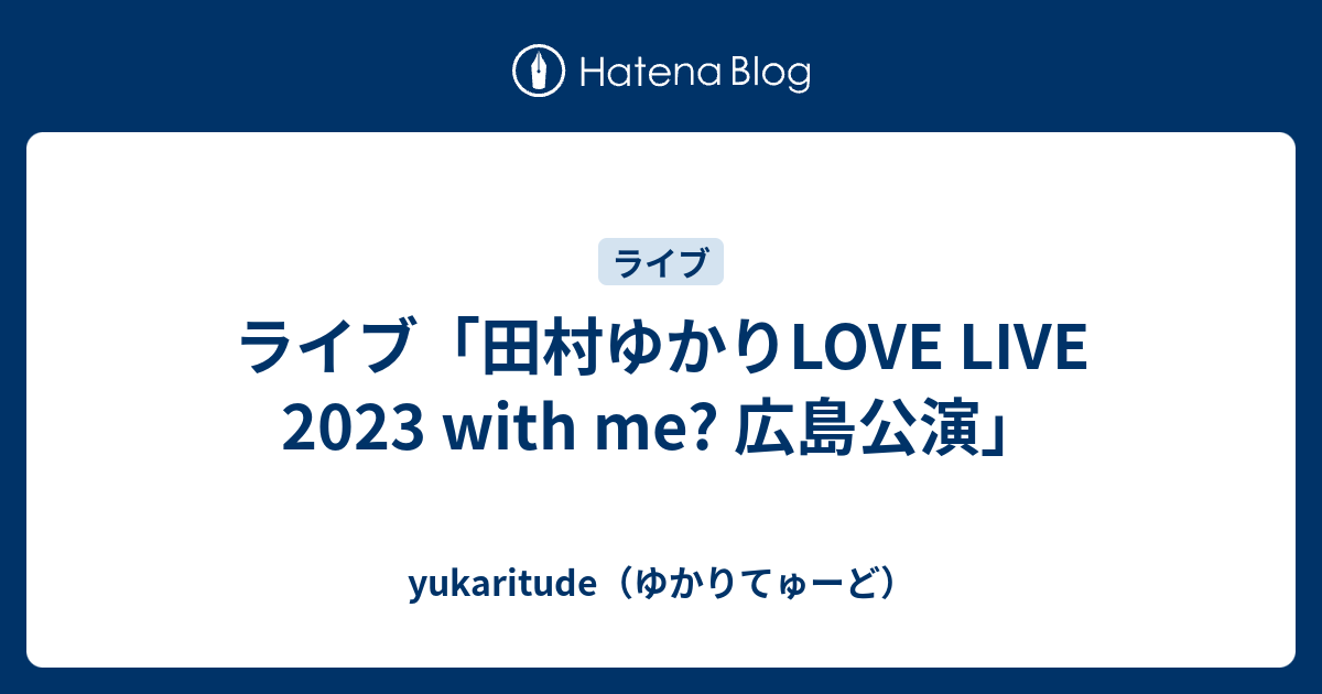 ライブ「田村ゆかりLOVE LIVE 2023 with me? 広島公演」 - yukaritude（ゆかりてゅーど）
