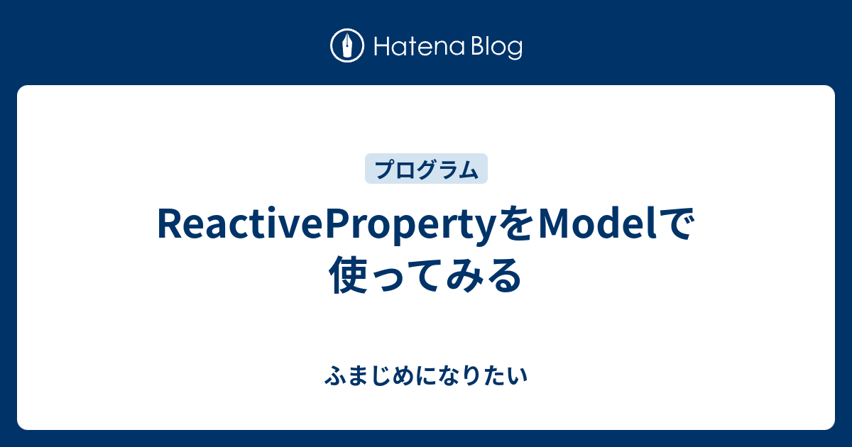 ReactivePropertyをModelで使ってみる - ふまじめになりたい