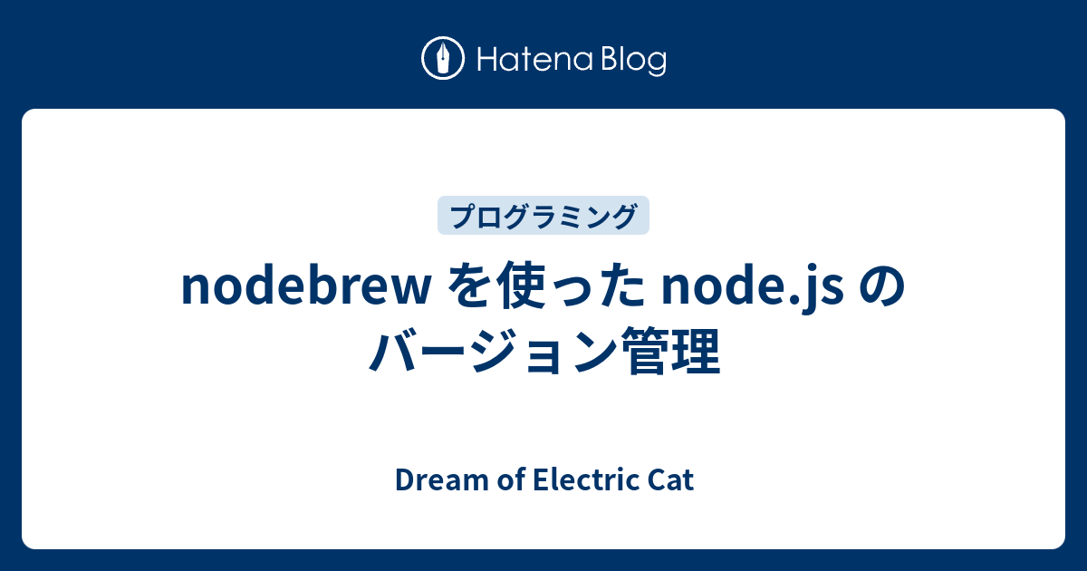 nodebrew を使った node.js のバージョン管理 - Dream of Electric Cat