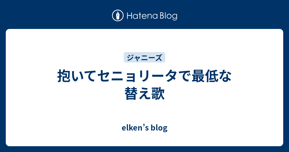 抱いてセニョリータで最低な替え歌 - elken’s blog