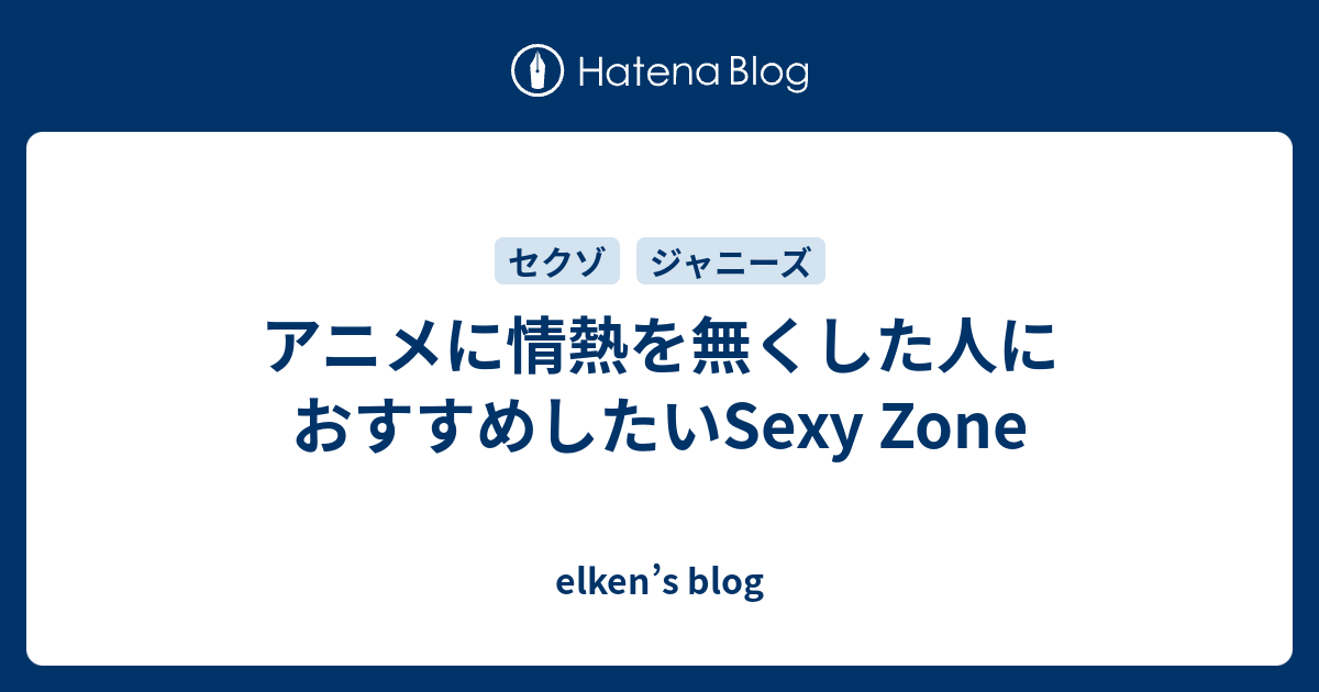アニメに情熱を無くした人におすすめしたいSexy Zone - elken’s blog