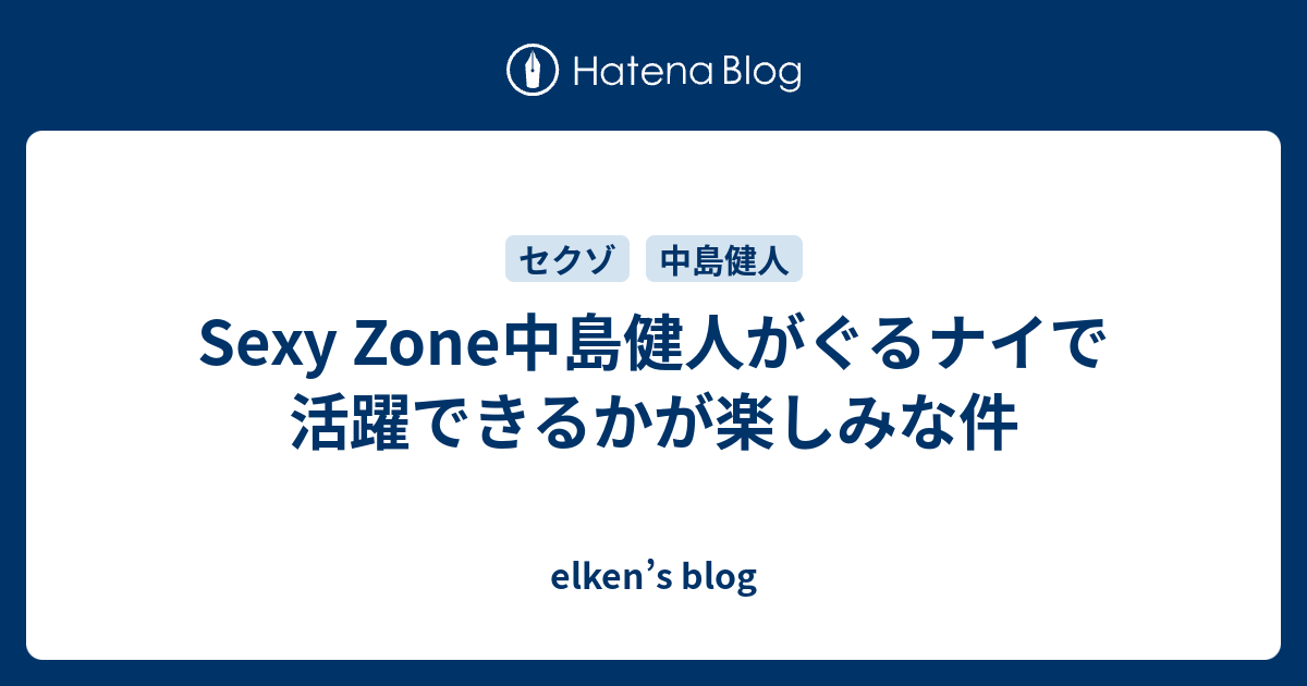 Sexy Zone中島健人がぐるナイで活躍できるかが楽しみな件 - elken’s blog