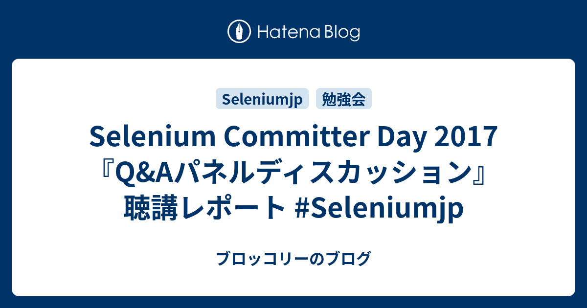 Selenium Committer Day 2017『Q&Aパネルディスカッション』聴講レポート #Seleniumjp - ブロッコリーのブログ
