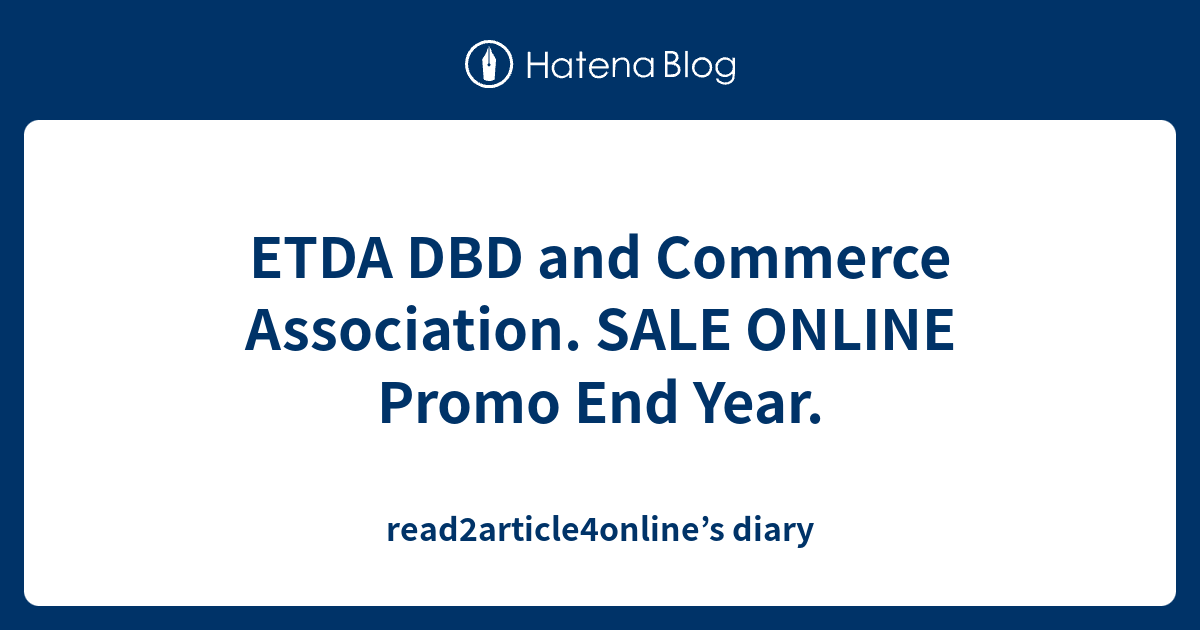 ETDA DBD and Commerce Association. SALE ONLINE Promo End Year. - read2article4online’s diary