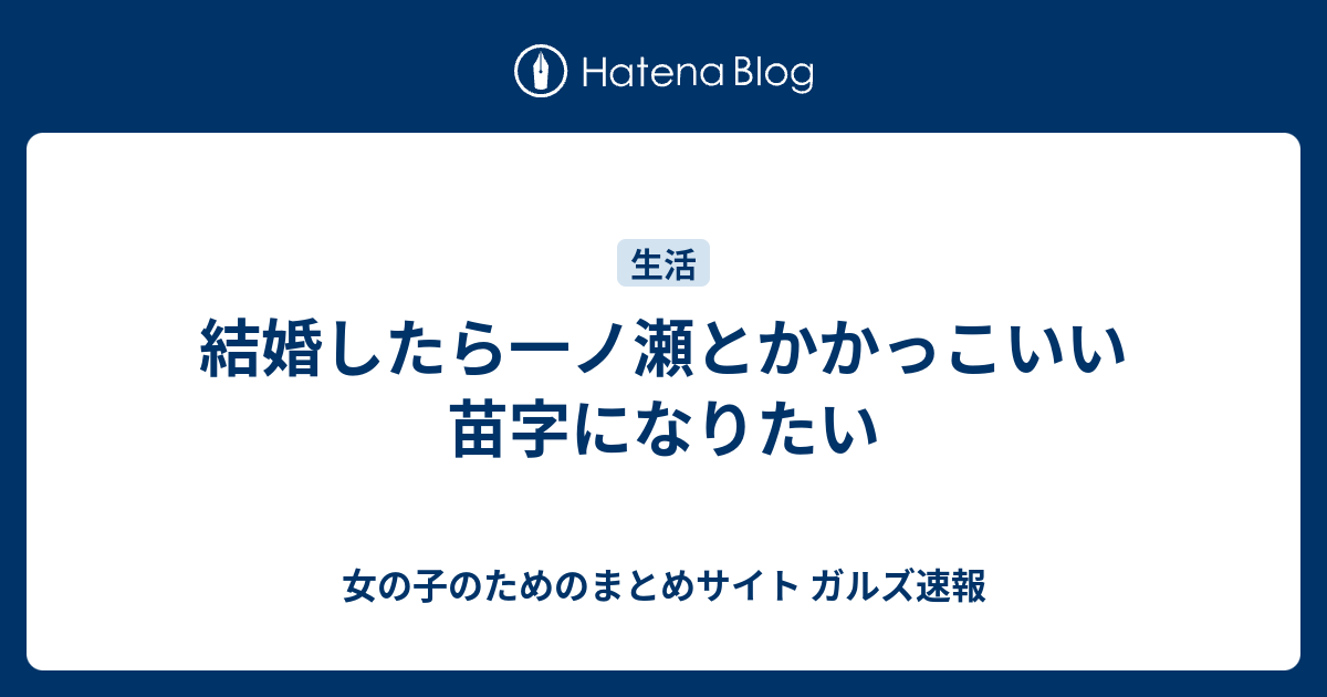 結婚したら一ノ瀬とかかっこいい苗字になりたい 女の子のためのまとめサイト ガルズ速報