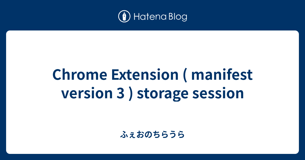 Chrome Extension ( manifest version 3 ) storage session - ふぇおのちらうら