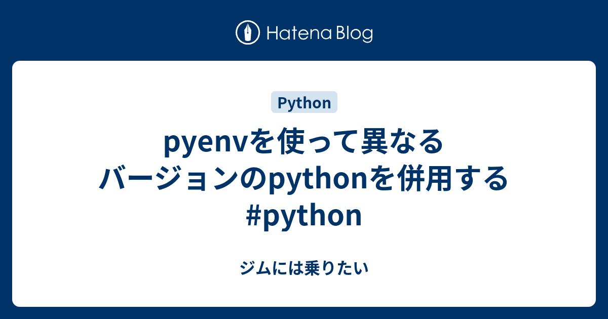 pyenvを使って異なるバージョンのpythonを併用する #python - ジムには乗りたい