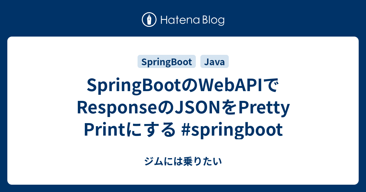 SpringBootのWebAPIでResponseのJSONをPretty Printにする #springboot - ジムには乗りたい