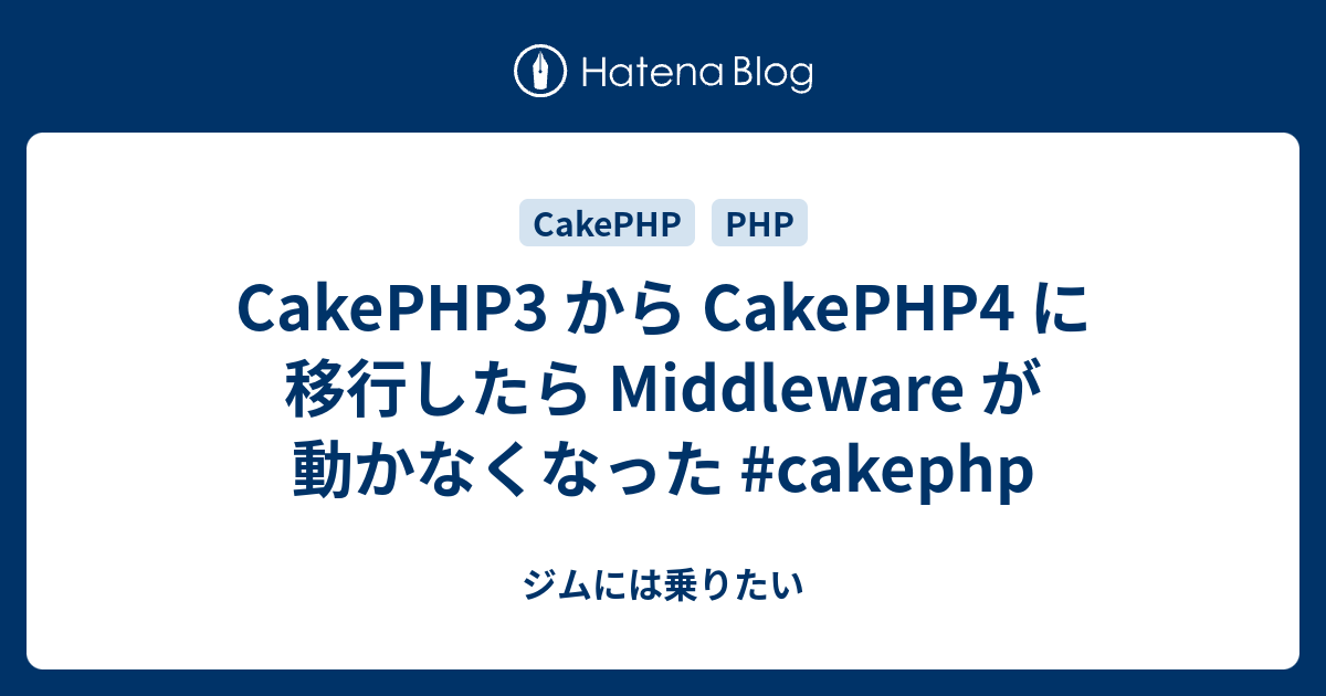 CakePHP3 から CakePHP4 に移行したら Middleware が動かなくなった #cakephp - ジムには乗りたい