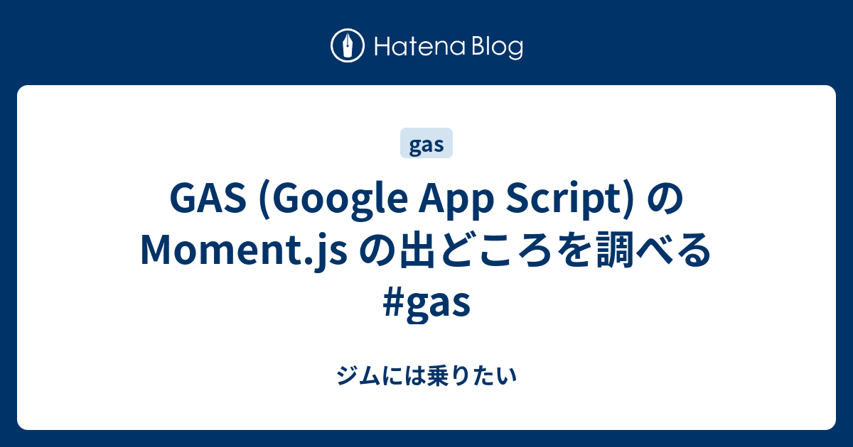 GAS (Google App Script) の Moment.js の出どころを調べる #gas - ジムには乗りたい