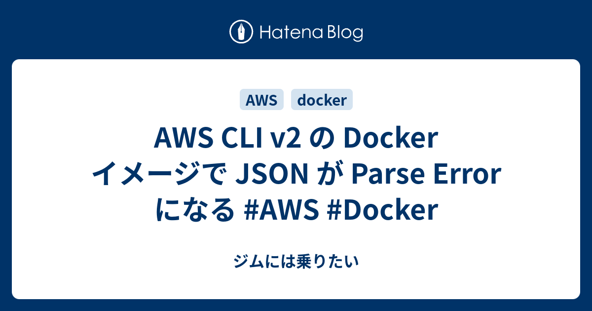 AWS CLI v2 の Docker イメージで JSON が Parse Error になる #AWS #Docker - ジムには乗りたい