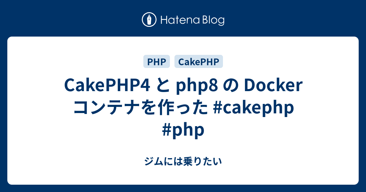 CakePHP4 と php8 の Docker コンテナを作った #cakephp #php - ジムには乗りたい