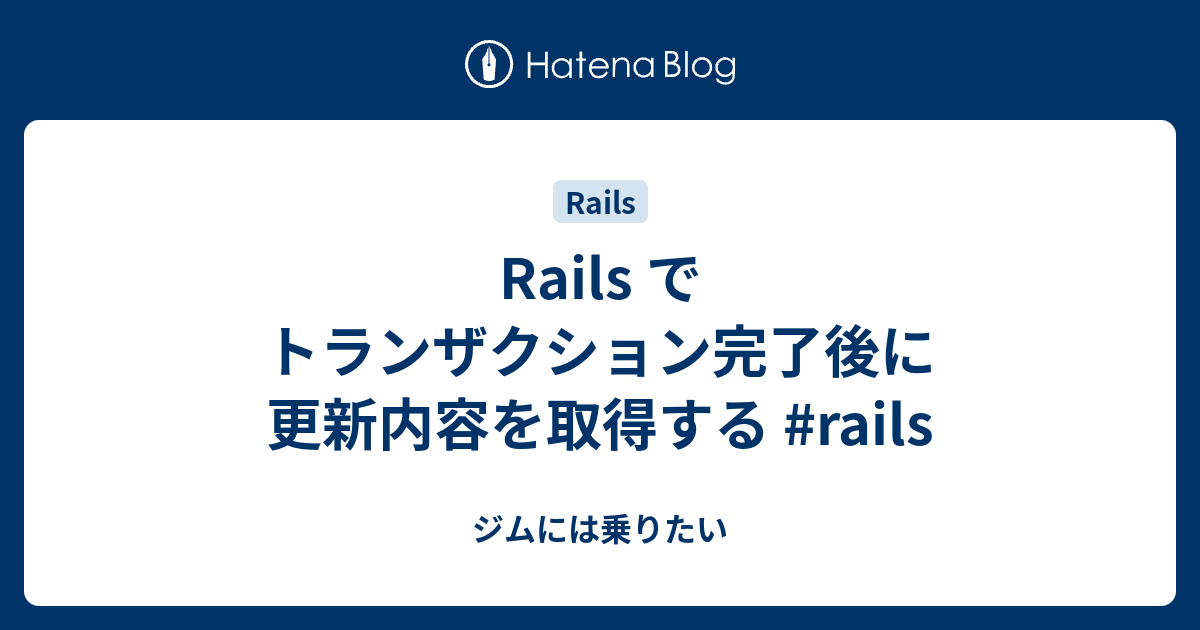 Rails でトランザクション完了後に更新内容を取得する #rails - ジムには乗りたい