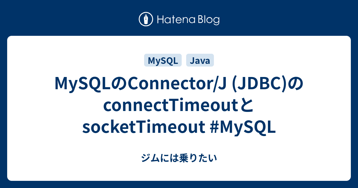MySQLのConnector/J (JDBC)のconnectTimeoutとsocketTimeout #MySQL - ジムには乗りたい