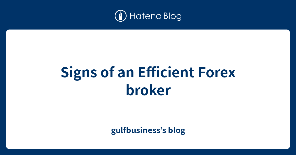 Signs of an Efficient Forex broker - gulfbusiness’s blog