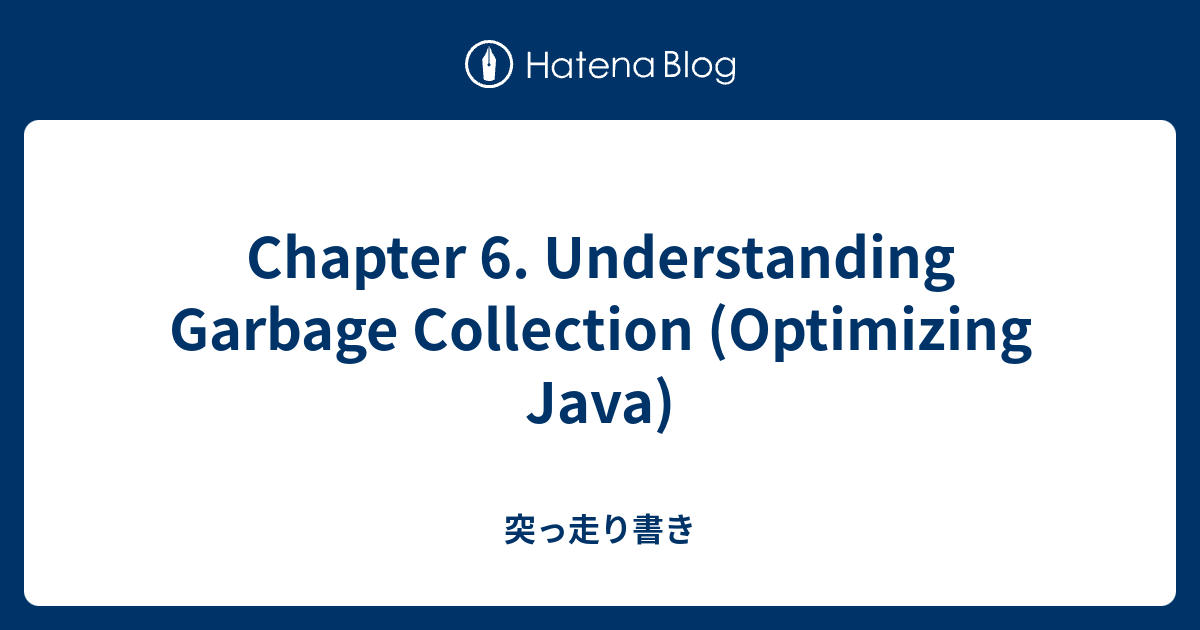 Chapter 6. Understanding Garbage Collection (Optimizing Java) - 突っ走り書き