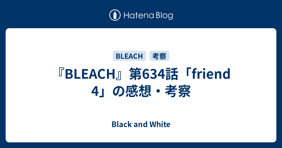 『BLEACH』第634話「friend 4」の感想・考察 - Black and White