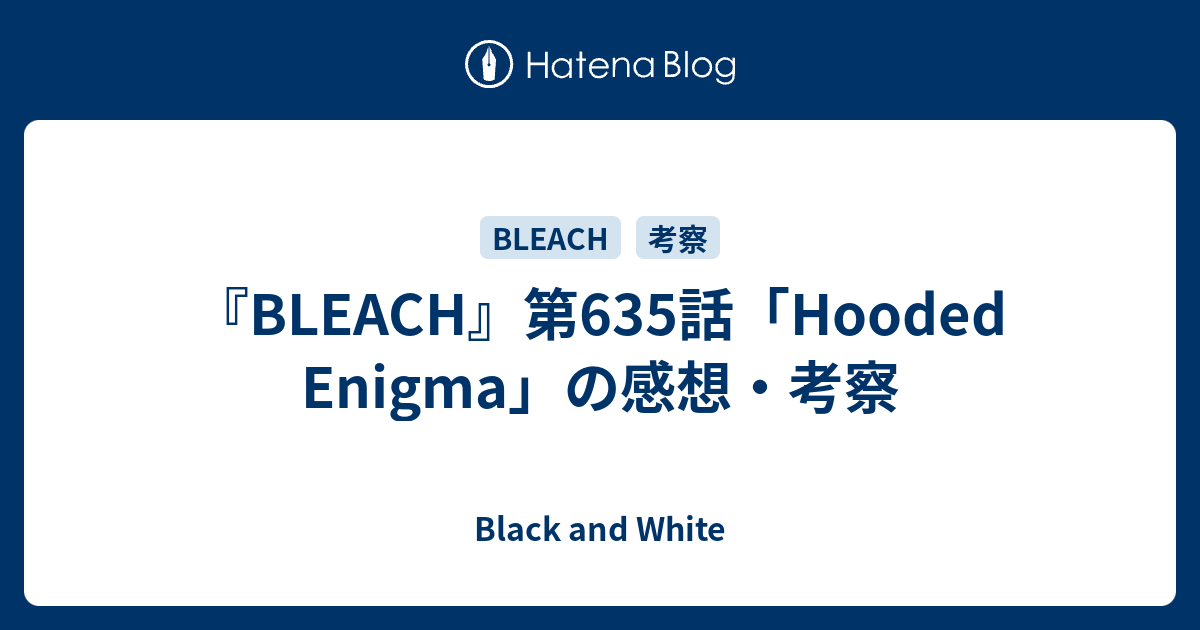 『BLEACH』第635話「Hooded Enigma」の感想・考察 - Black and White