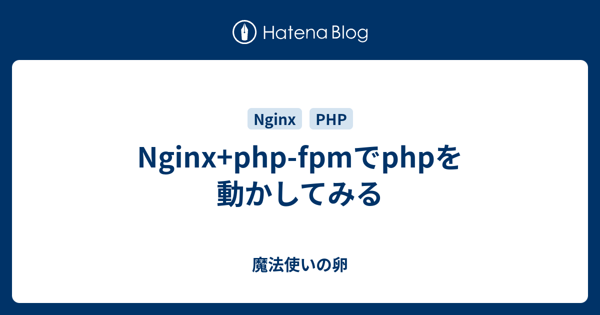 Nginx+php-fpmでphpを動かしてみる - 魔法使いの卵