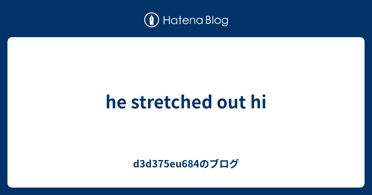 he stretched out hi - d3d375eu684のブログ