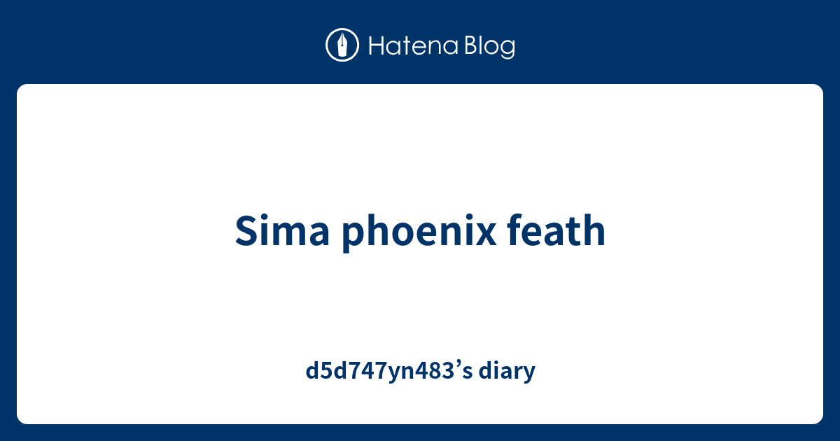 Sima phoenix feath - d5d747yn483’s diary