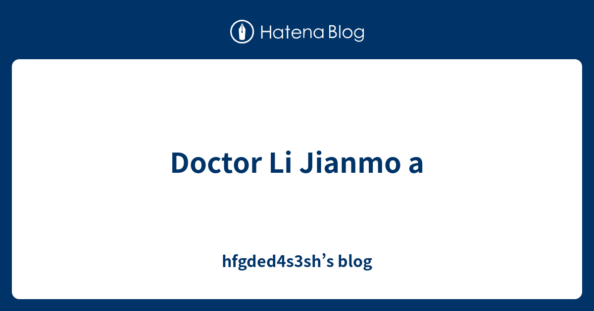 Doctor Li Jianmo a - hfgded4s3sh’s blog