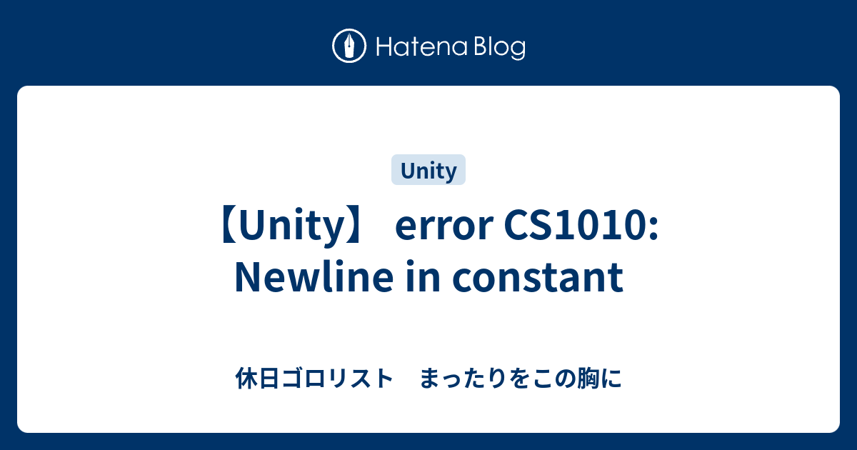 【Unity】 error CS1010: Newline in constant - 休日ゴロリスト まったりをこの胸に