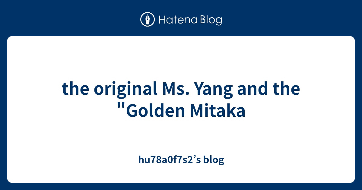 the original Ms. Yang and the "Golden Mitaka - hu78a0f7s2’s blog