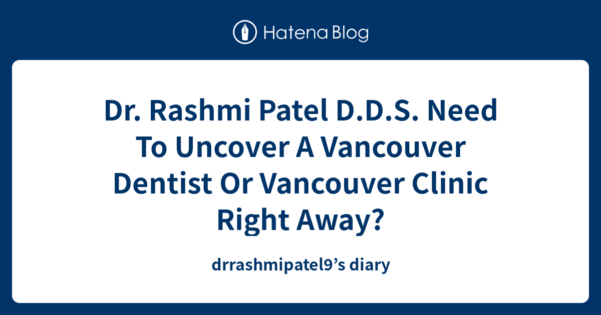 Dr. Rashmi Patel D.D.S. Need To Uncover A Vancouver Dentist Or ...