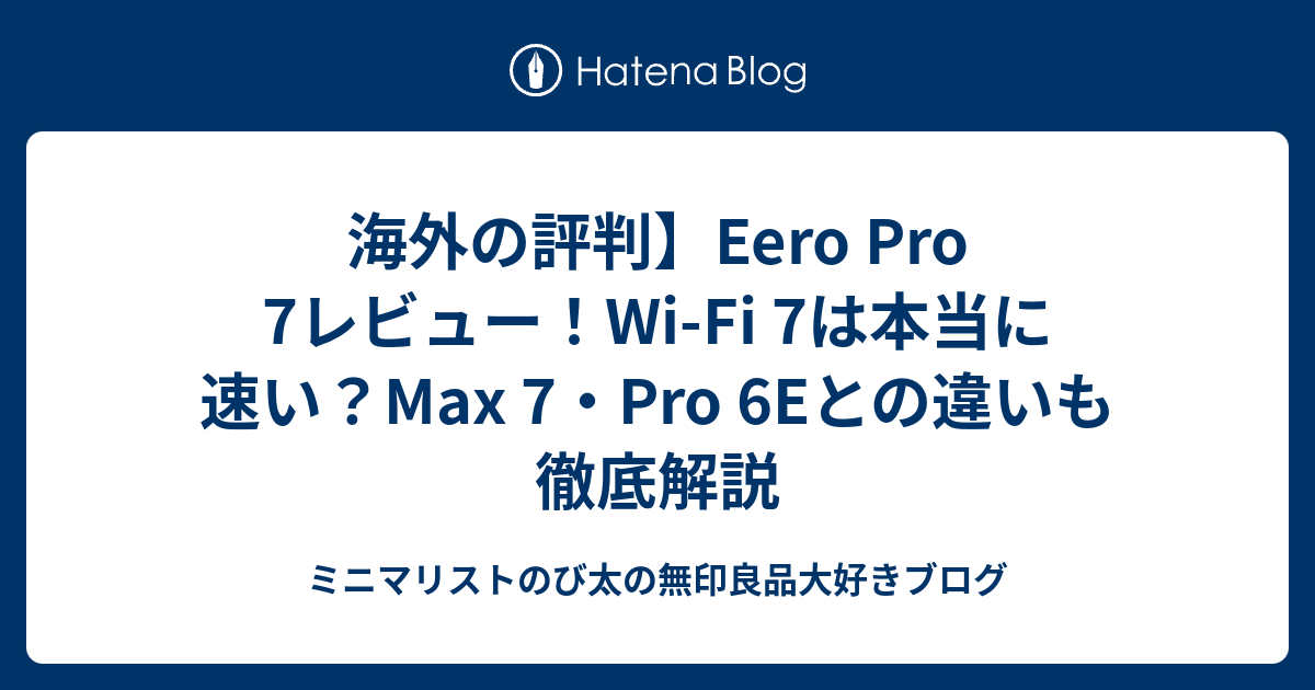 海外の評判】Eero Pro 7レビュー！Wi-Fi 7は本当に速い？Max 7・Pro 6Eとの違いも徹底解説 - ミニマリストのび太の無印 ...