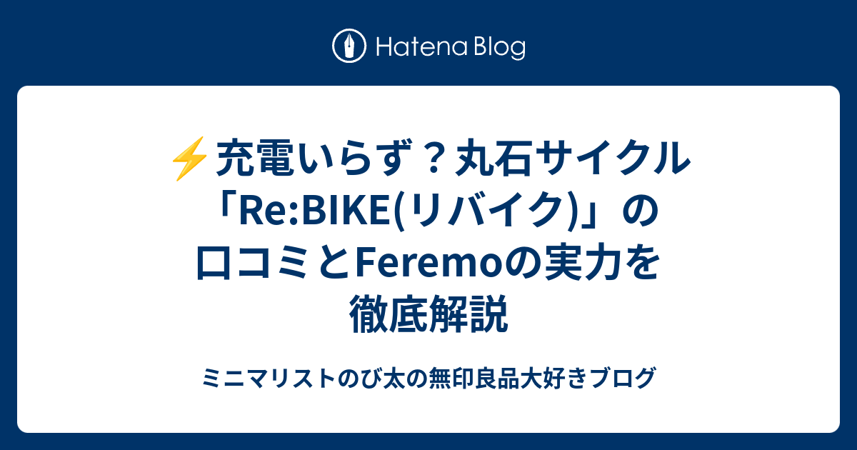 ⚡️充電いらず？丸石サイクル「Re:BIKE(リバイク)」の口コミとFeremoの実力を徹底解説 - ミニマリストのび太の無印良品大好きブログ