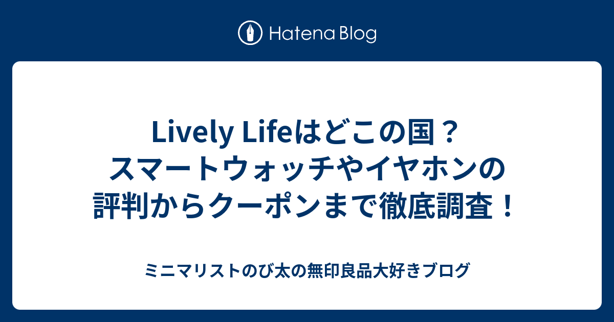 Lively Lifeはどこの国？スマートウォッチやイヤホンの評判からクーポンまで徹底調査！ - ミニマリストのび太の無印良品大好きブログ