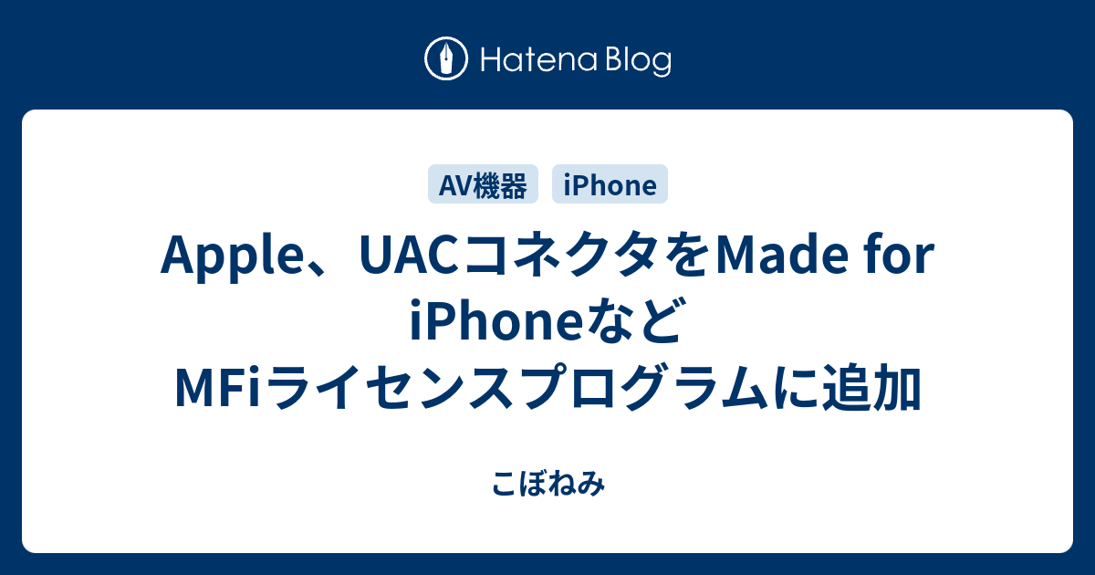 Apple、UACコネクタをMade for iPhoneなどMFiライセンスプログラムに追加 - こぼねみ