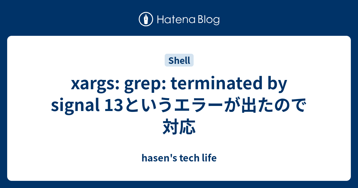 xargs: grep: terminated by signal 13というエラーが出たので対応 - hasen's tech life