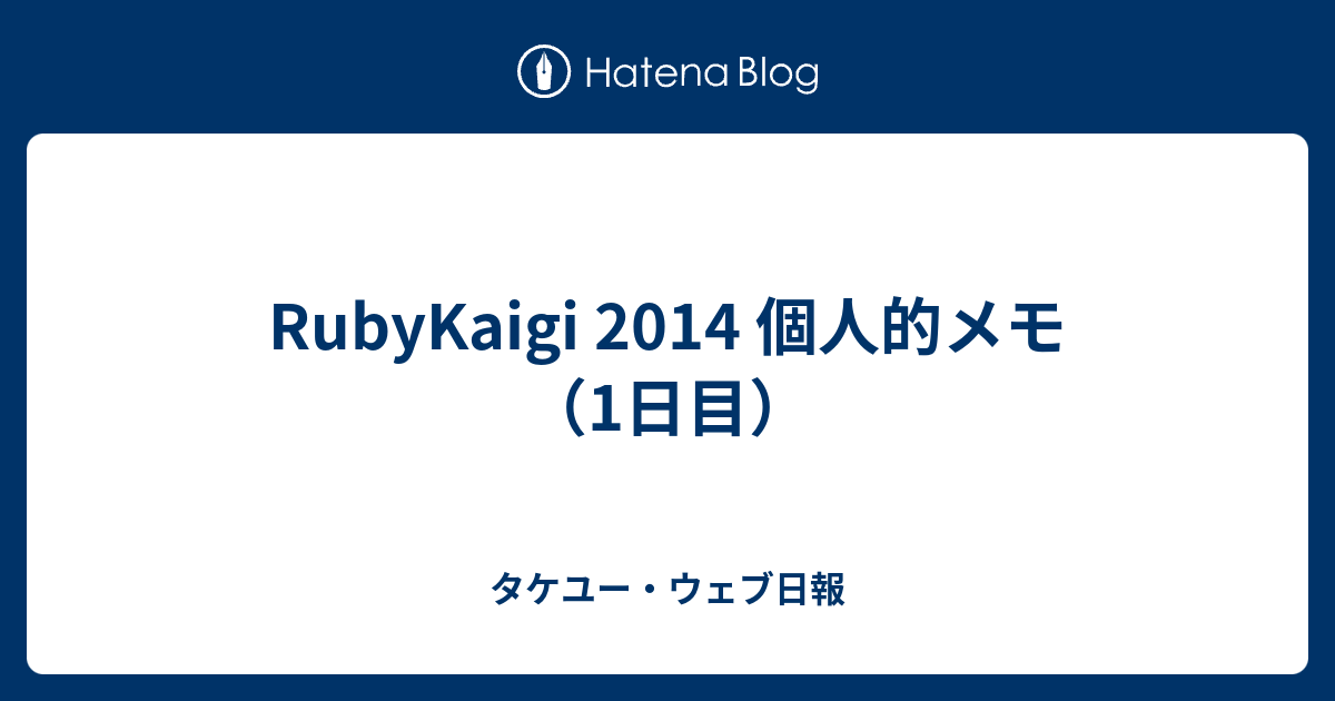 RubyKaigi 2014 個人的メモ（1日目） - タケユー・ウェブ日報