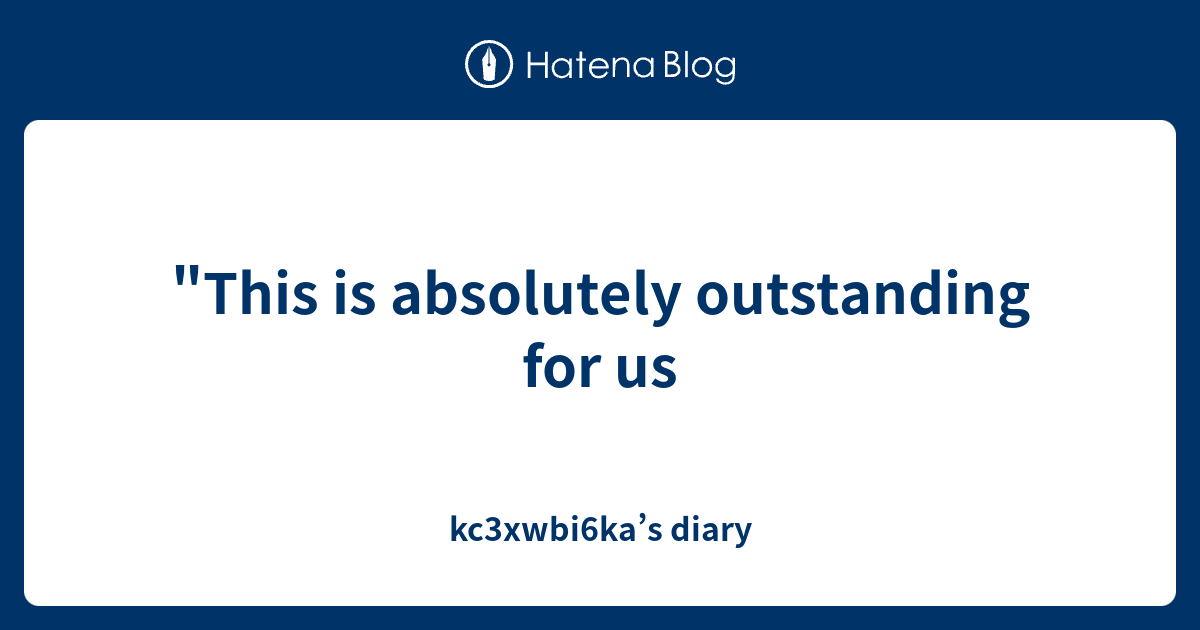 "This is absolutely outstanding for us - kc3xwbi6ka’s diary