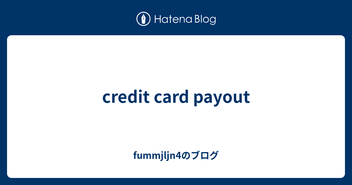 credit card payout - fummjljn4のブログ