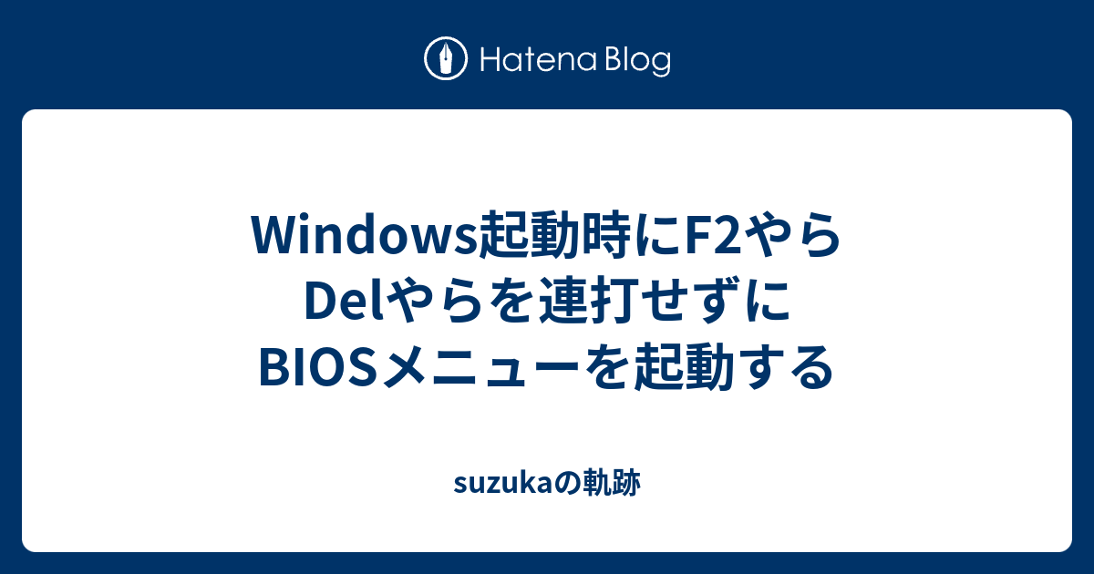 Windows起動時にF2やらDelやらを連打せずにBIOSメニューを起動する - suzukaの軌跡