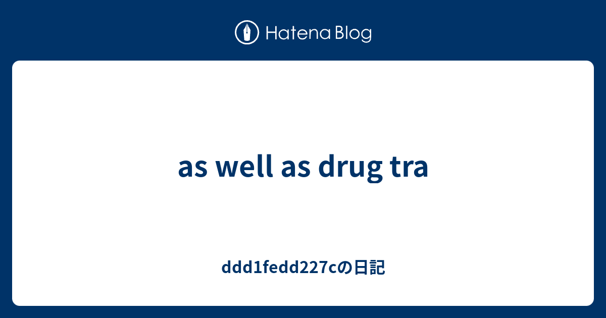 as well as drug tra - ddd1fedd227cの日記
