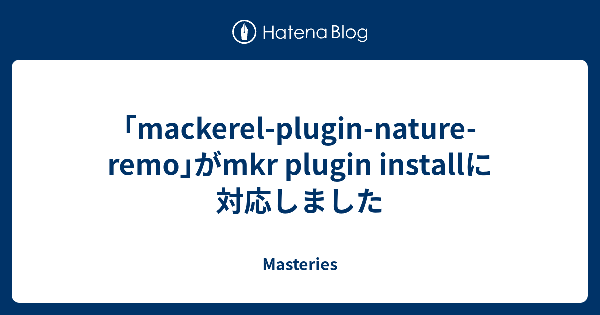 ｢mackerel-plugin-nature-remo｣がmkr plugin installに対応しました - Masteries