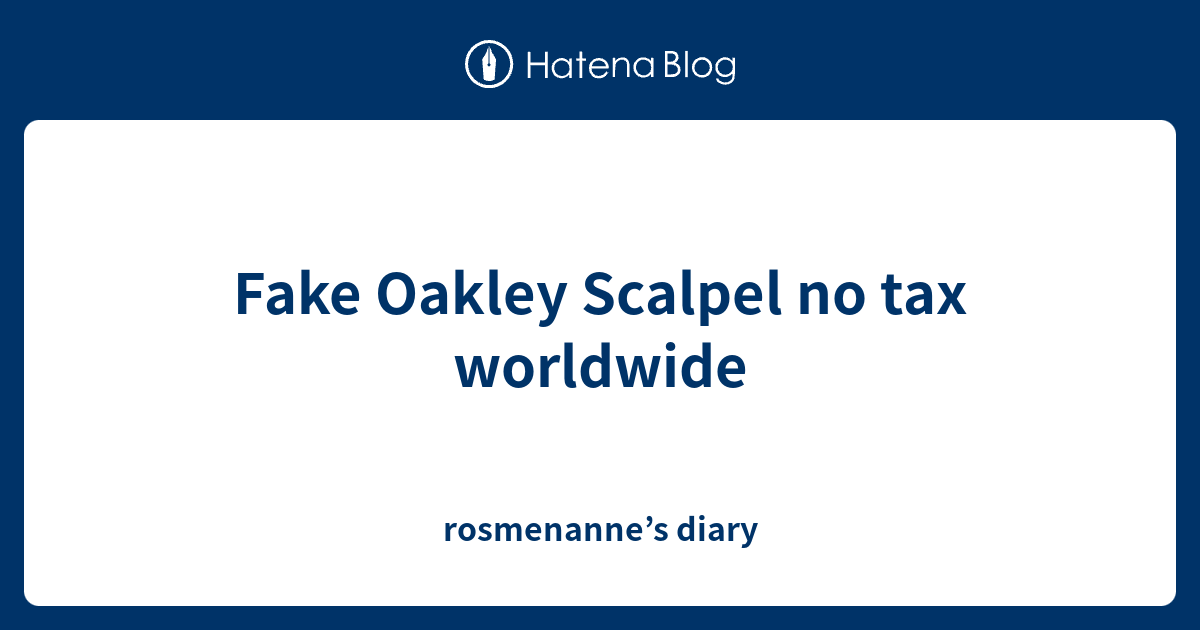 Fake Oakley Scalpel no tax worldwide - rosmenanne’s diary