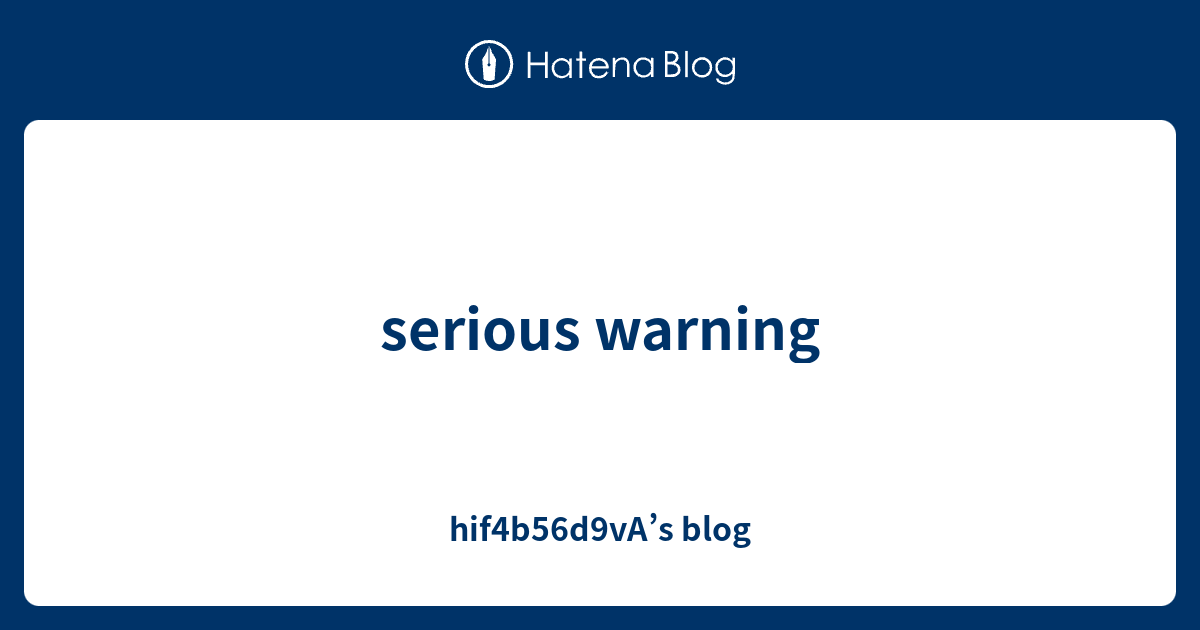 serious warning - hif4b56d9vA’s blog