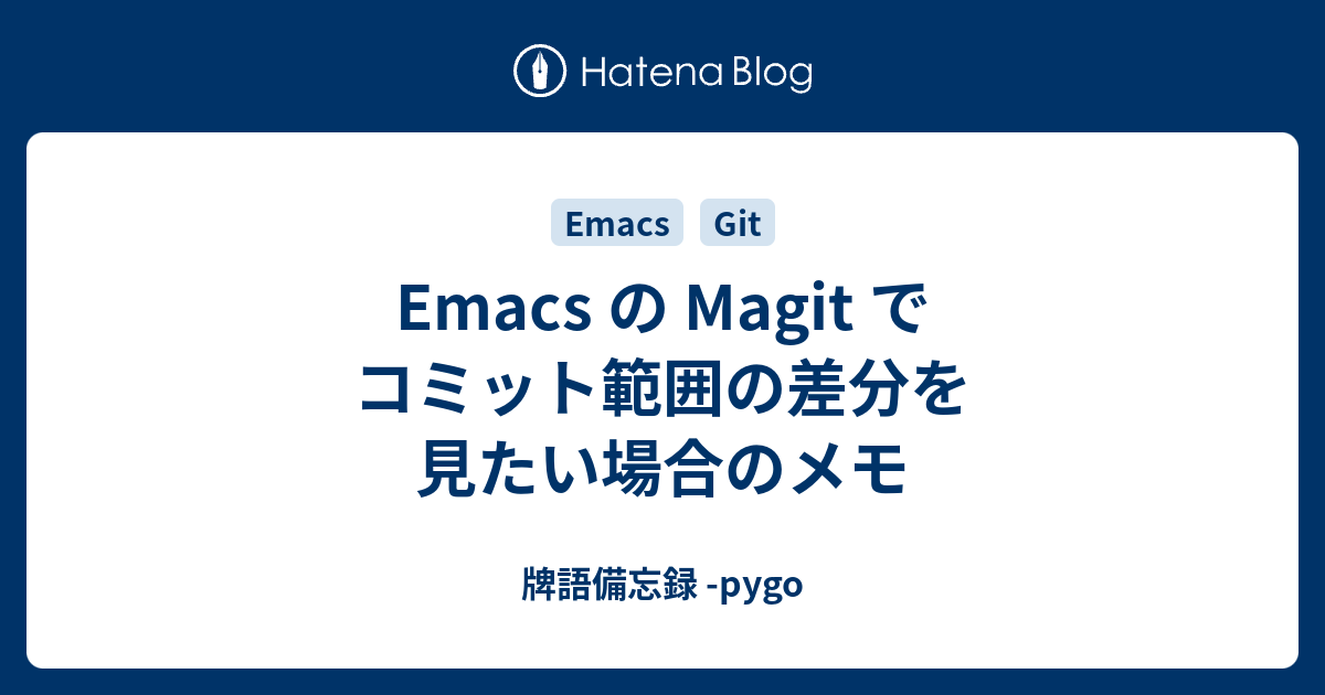 Emacs の Magit でコミット範囲の差分を見たい場合のメモ - 牌語備忘録 -pygo