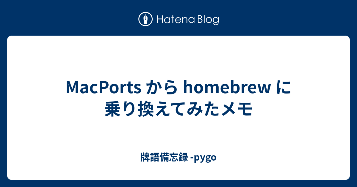 MacPorts から homebrew に乗り換えてみたメモ - 牌語備忘録 -pygo