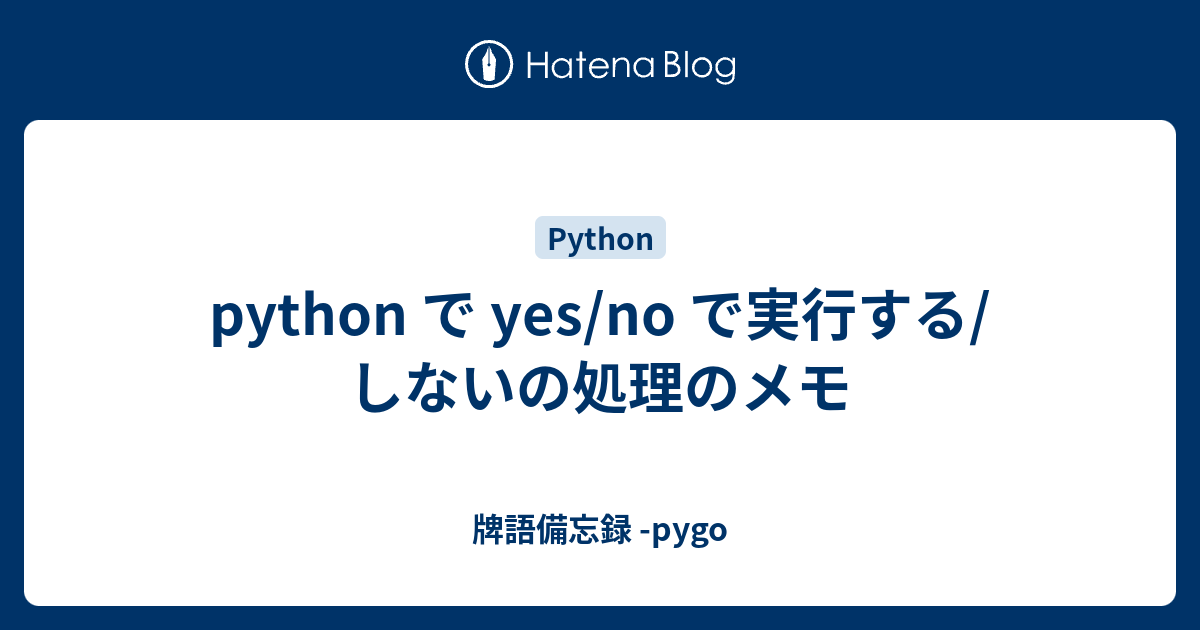 python で yes/no で実行する/しないの処理のメモ - 牌語備忘録 -pygo