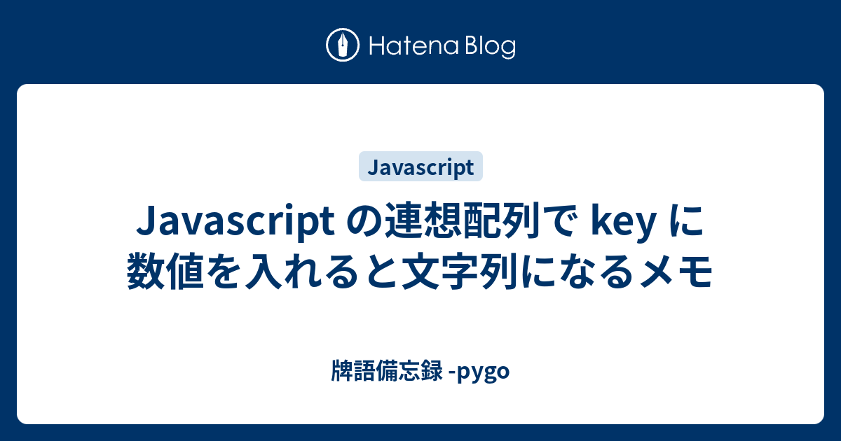 Javascript の連想配列で key に数値を入れると文字列になるメモ - 牌語備忘録 -pygo