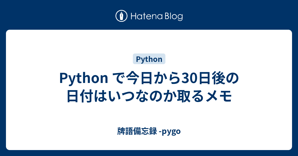 Python で今日から30日後の日付はいつなのか取るメモ - 牌語備忘録 -pygo