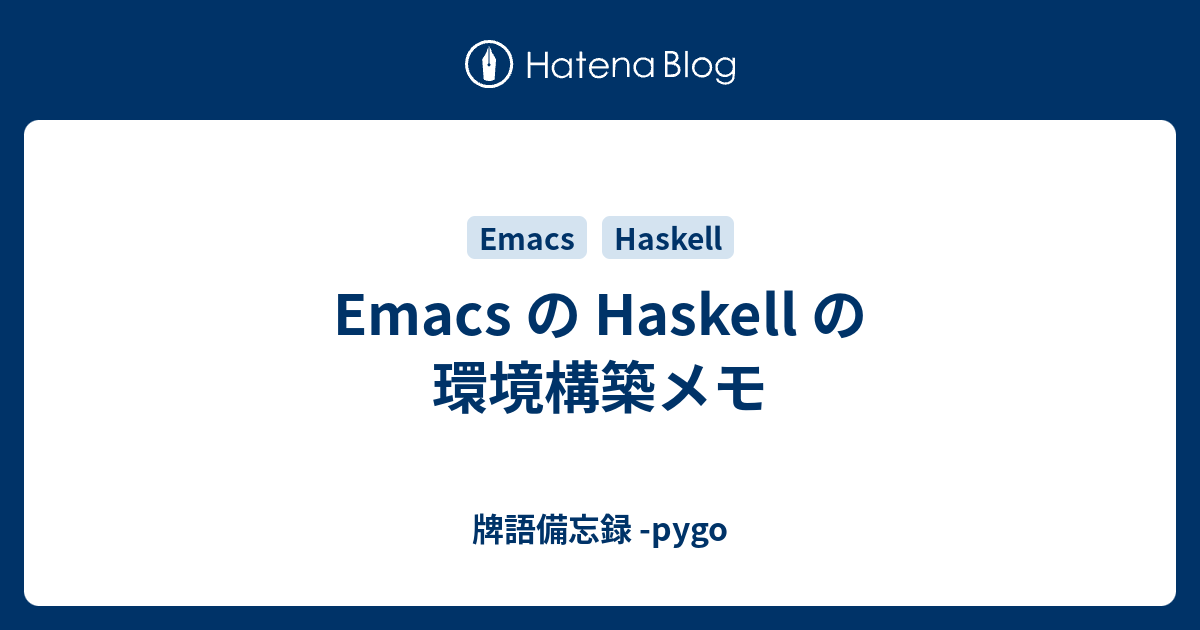 Emacs の Haskell の環境構築メモ - 牌語備忘録 -pygo