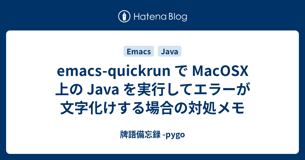 emacs-quickrun で MacOSX 上の Java を実行してエラーが文字化けする場合の対処メモ - 牌語備忘録 -pygo
